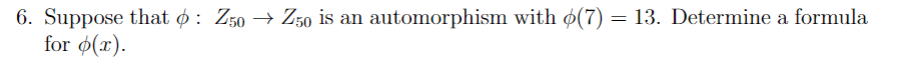 Solved 6. Suppose that ϕ:Z50→Z50 is an automorphism with | Chegg.com
