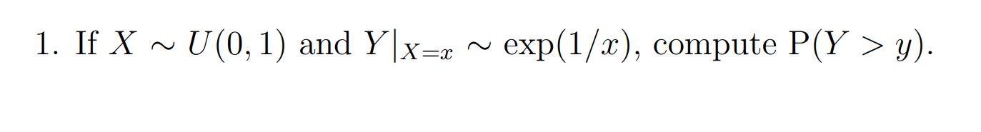 Solved 1. If X∼U(0,1) and Y∣X=x∼exp(1/x), compute P(Y>y). | Chegg.com