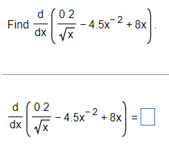 Solved Find dxd(x0.2−4.5x−2+8x) dxd(x0.2−4.5x−2+8x)= | Chegg.com