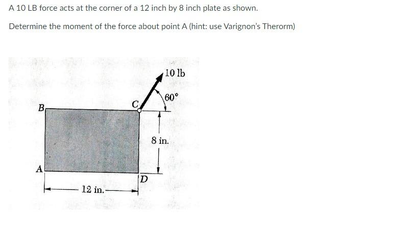 Solved A 10LB force acts at the corner of a 12 inch by 8 | Chegg.com