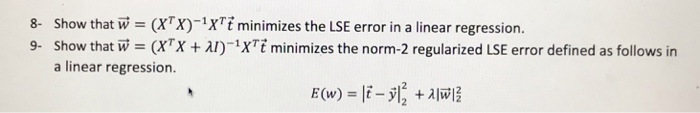 Solved 8- Show that w = (XTX)-?xt minimizes the LSE error in | Chegg.com
