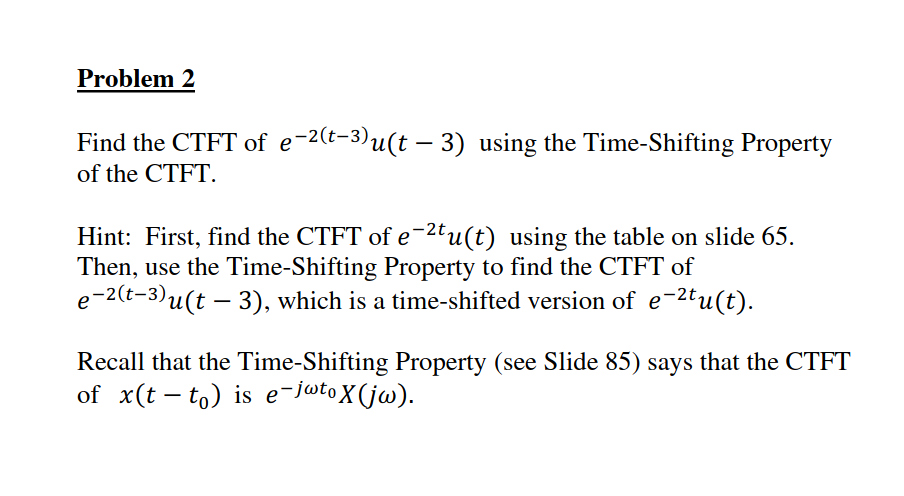 Solved Problem 2 Find the CTFT of e-2(t-3)u(t – 3) using the | Chegg.com