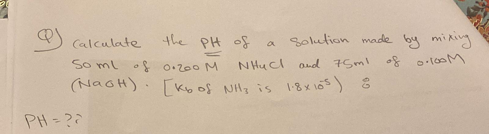 Solved Q) Calculate the PH of a solution made by mixing 50ml | Chegg.com