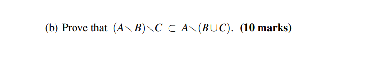 Solved (b) Prove that (A\B)\C⊂A\(B∪C). (10 marks) | Chegg.com