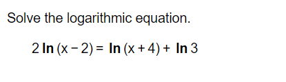 Solved Solve the logarithmic equation. 2ln(x−2)=ln(x+4)+ln3 | Chegg.com