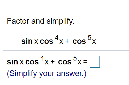 Solved Factor and simplify. 5 sin x cos *x + cos x COS sin x | Chegg.com