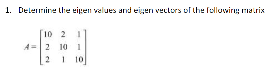 Solved 1. Determine the eigen values and eigen vectors of | Chegg.com