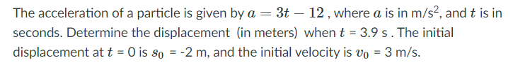 Solved The acceleration of a particle is given by a = 3t – | Chegg.com