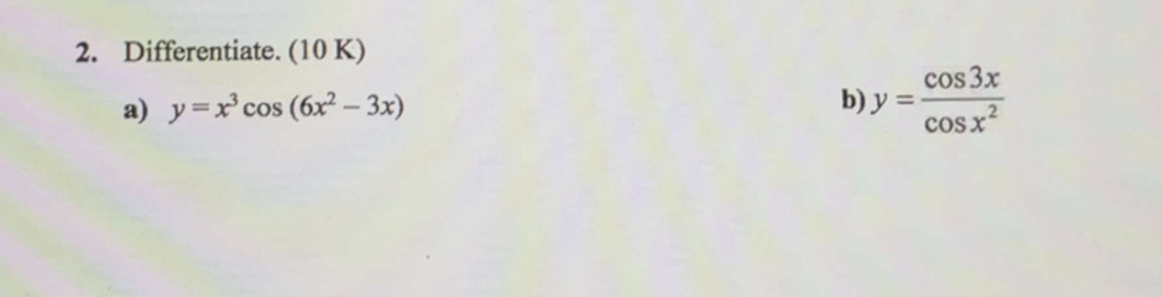 Solved 2. Differentiate. (10 K) a) y=x3cos(6x2−3x) b) | Chegg.com