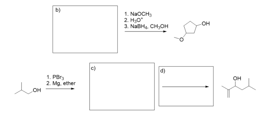 Solved b) 1. NaOCH3 2. Hot 3. NaBH4, CH3OH ОН с) d) 1. PBr3 | Chegg.com Solved b) 1. NaOCH3 2. Hot 3. NaBH4, CH3OH ОН с) d) 1. PBr3 | Chegg.com
