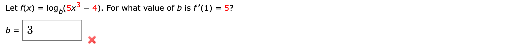 Solved Let f(x)=logb(5x3−4). For what value of b is f′(1)=5 | Chegg.com