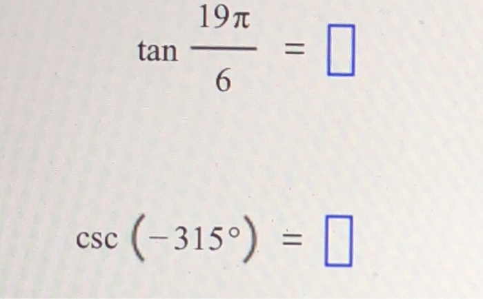 Solved 19π tan csc (-315°) csc (-315°)-» = | Chegg.com