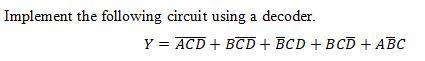 Solved Implement the following circuit using a decoder. Y = | Chegg.com