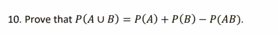 Solved 10. Prove that P(AUB) = P(A) + P(B) – P(AB). | Chegg.com