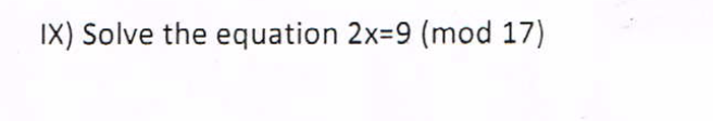 Solved IX) Solve the equation 2x=9(mod17) | Chegg.com