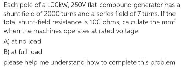 Solved Each pole of a 100kW, 250V flat-compound generator | Chegg.com