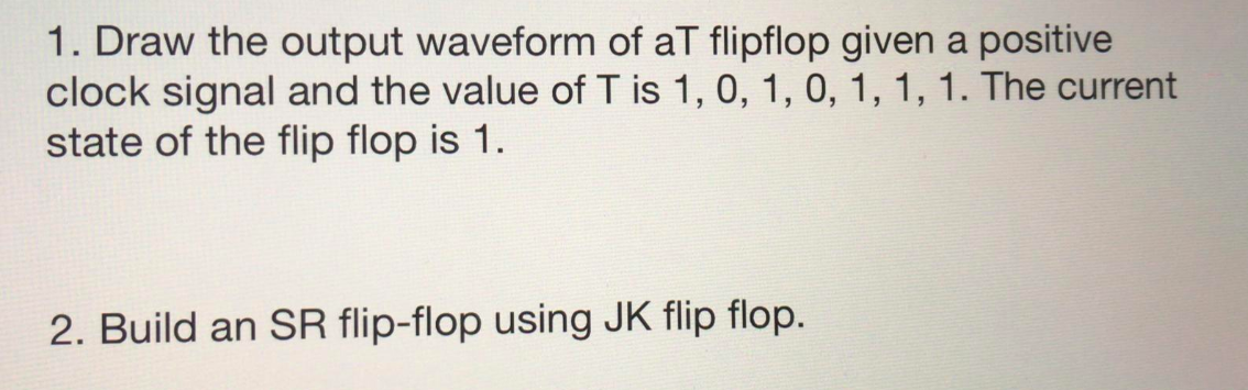 Solved 1. Draw the output waveform of aT flipflop given a | Chegg.com