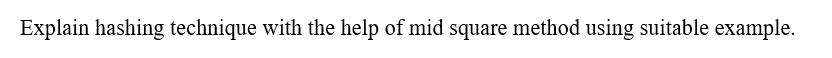 Solved Explain hashing technique with the help of mid square | Chegg.com