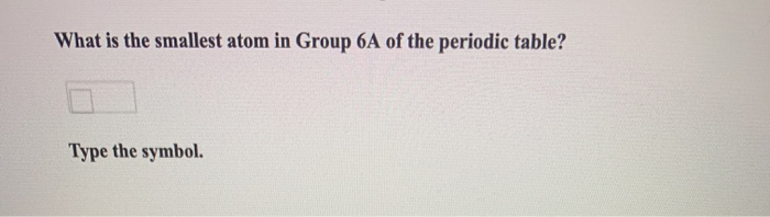 Solved What is the smallest atom in Group 6A of the periodic | Chegg.com