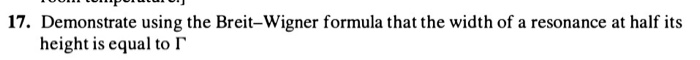 Solved 17. Demonstrate using the Breit-Wigner formula that | Chegg.com