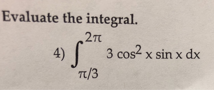 Solved Evaluate the integral. 2π cos2 x sin x dx π/3 4) 3 | Chegg.com