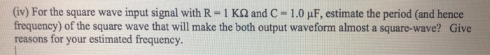 Solved (iv) For the square wave input signal with R 1 ΚΩ and | Chegg.com