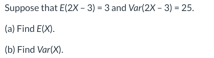 Solved Suppose that E(2x - 3) = 3 and Var(2x - 3) = 25. (a) | Chegg.com