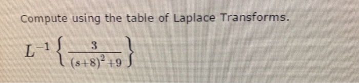 Solved Compute using the table of Laplace Transforms. L^-1 | Chegg.com