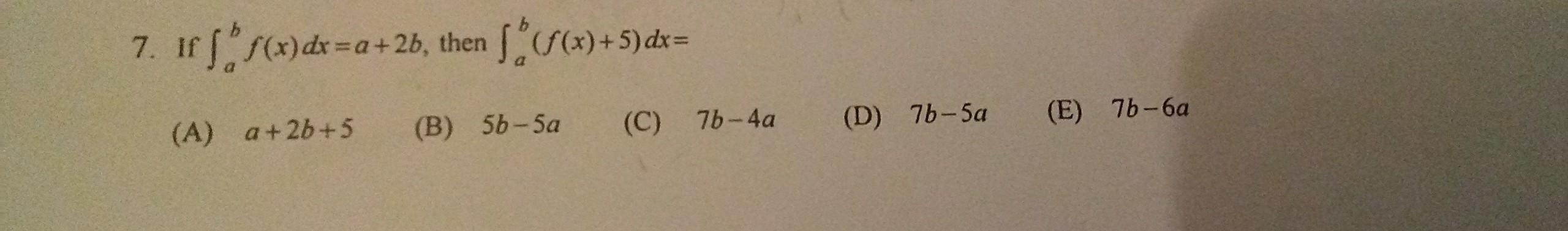 Solved 7. If ∫abf(x)dx=a+2b, then ∫ab(f(x)+5)dx= (A) a+2b+5 | Chegg.com