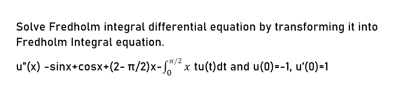 Solved Solve Fredholm integral differential equation by | Chegg.com