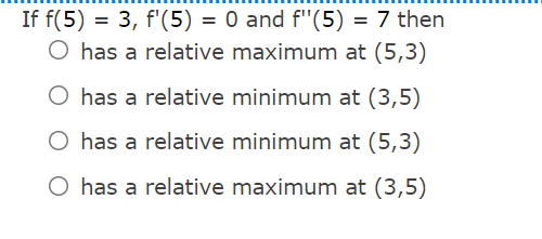 Solved = If f(5) = 3, f'(5) = 0 and f"(5) = 7 then O has a | Chegg.com