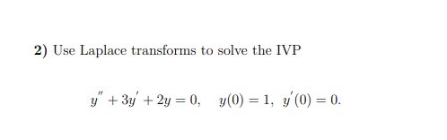 Solved 2) Use Laplace transforms to solve the IVP | Chegg.com