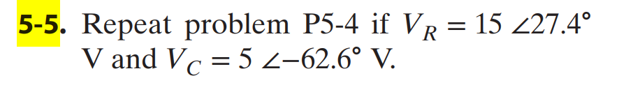 Solved 5-5. Repeat problem P5-4 if VR=15∠27.4∘ V and | Chegg.com