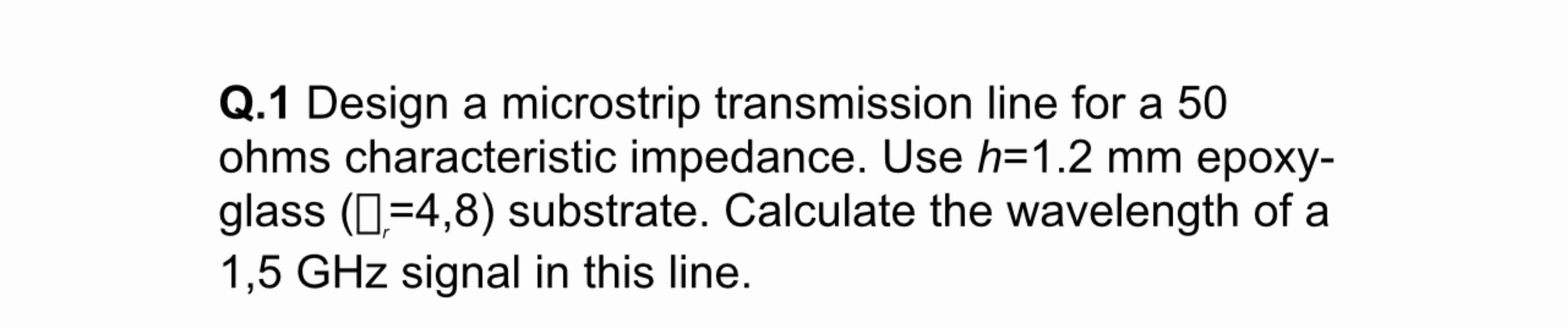 Solved Q. 1 ﻿Design a microstrip transmission line for | Chegg.com