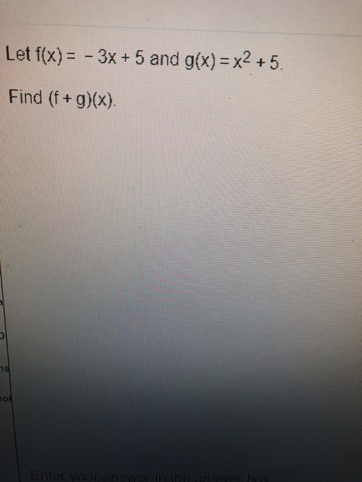 Solved Let f(x) =-3x + 5 and g(x) = x2 + 5 Find (f+ g)(x) | Chegg.com
