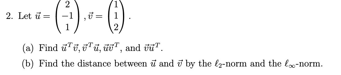 Solved 2. Let u=⎝⎛2−11⎠⎞,v=⎝⎛112⎠⎞. (a) Find uTv,vTu,uvT, | Chegg.com