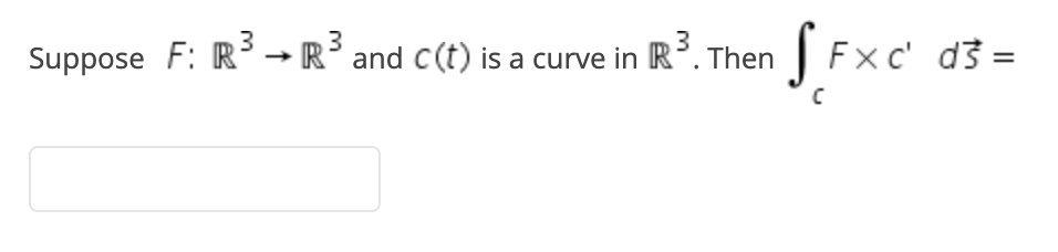 Solved Suppose F: R3-R² and c(t) is a curve in R? Then S Fx | Chegg.com