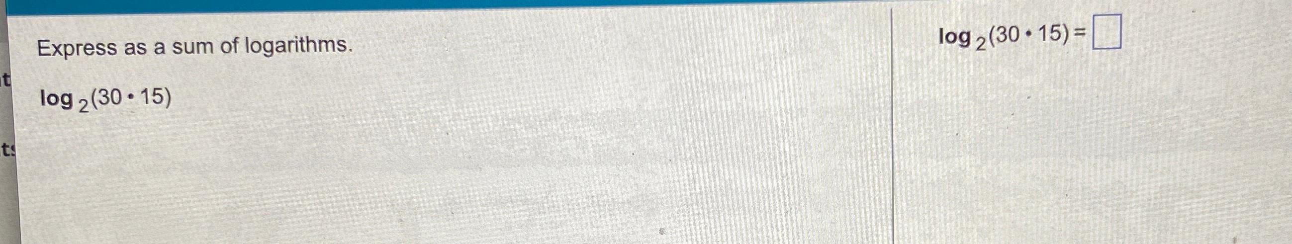 Solved Express as a sum of logarithms. log 2(30 • 15)= • log | Chegg.com