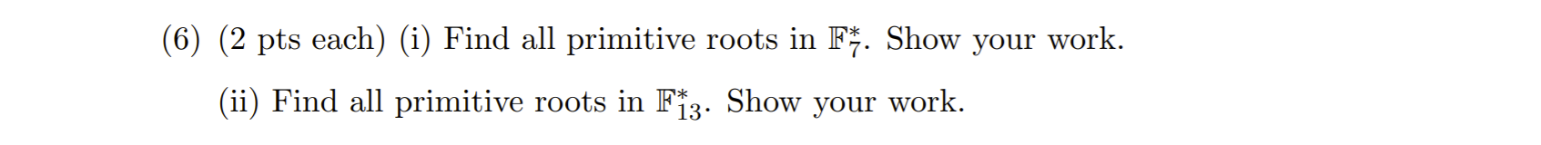 Solved (6) (2 pts each) (i) Find all primitive roots in F*. | Chegg.com