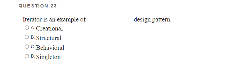 Solved QUESTION 23 design pattern. Iterator is an example of | Chegg.com
