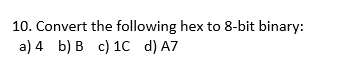 Solved 10. Convert the following hex to 8 -bit binary: a) 4 | Chegg.com