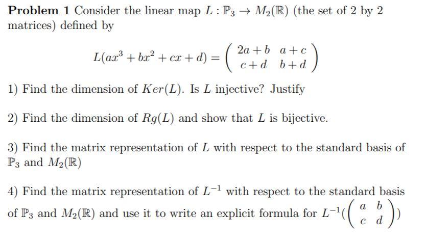Solved Problem 1 Consider the linear map L: P3 → M2(R) (the | Chegg.com
