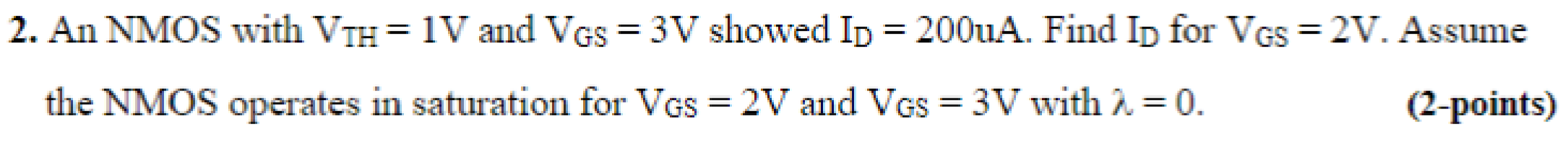 Solved 2. An NMOS with VTH=1 V and VGS=3V showed ID=200uA. | Chegg.com
