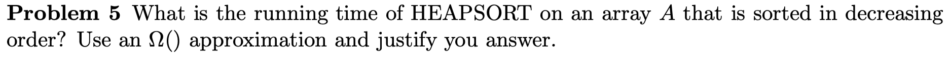 Solved Problem 5 What is the running time of HEAPSORT on an | Chegg.com