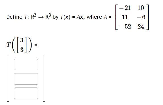 Solved Define T:R2→R3 by T(x)=Ax, where A=⎣⎡−2111−5210−624⎦⎤ | Chegg.com