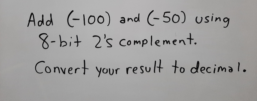 Solved Add (-100) and (-50) using 8-bit 2's complement. | Chegg.com
