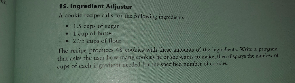 Solved ht 15. Ingredient Adjuster A cookie recipe calls for | Chegg.com