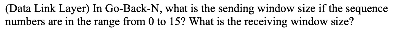 Solved (Data Link Layer) In Go-Back-N, what is the sending | Chegg.com