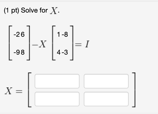 Solved (1 pt) Solve for X. -26 1-8 -X = 1 -98 4-3 X = = | Chegg.com Solved (1 pt) Solve for X. -26 1-8 -X = 1 -98 4-3 X = = | Chegg.com