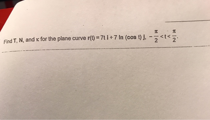 Solved Find T, N, and K for the plane curve r(t) 7t i + 7 In | Chegg.com